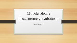 Mobile phone documentary evaluation | PPT