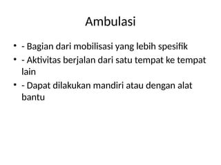 Mobilisasi mencakup berbagai gerakan tubuh untuk menjaga fungsi otot ...