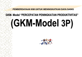 Model Gugus Kendali Mutu (GKM) 3P | PPT