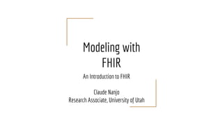 Claude Nanjo. Modeling with FHIR. An Introduction to FHIR. | PPT