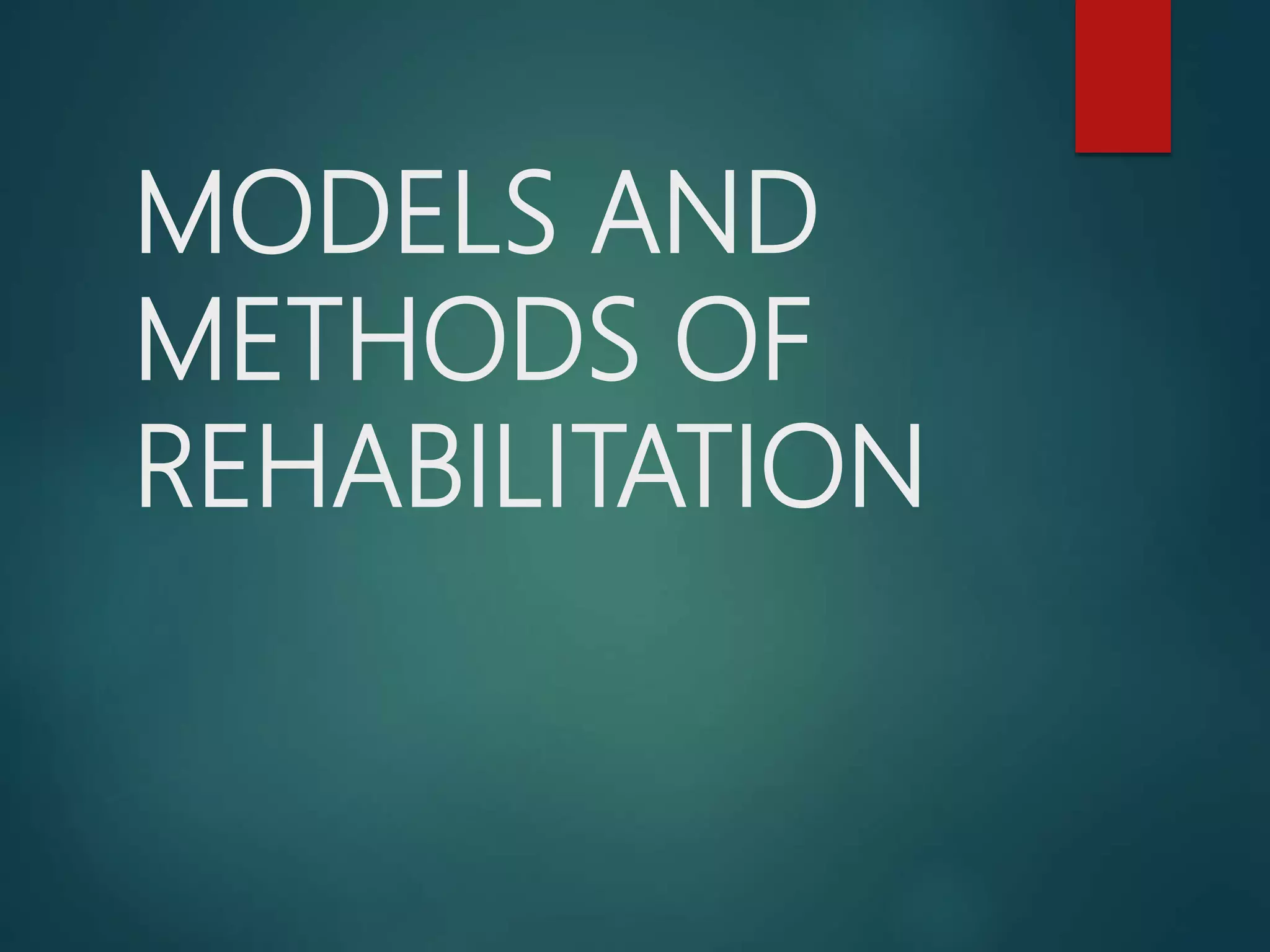 Models and methods of rehabilitation | PPTX