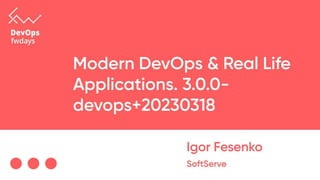 "Modern DevOps & Real Life Applications. 3.0.0-devops+20230318", Igor Fesenko | PPTX | Web ...