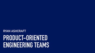 Product Oriented Engineering Teams | PPT