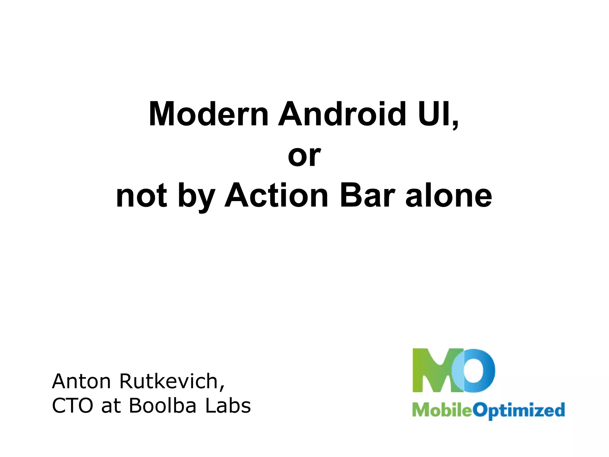 Modern Android UI, or not by Action Bar alone | PPT