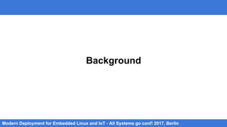 Modern IoT and Embedded Linux Deployment - Berlin | PPT