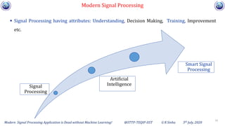 Modern signal processing is dead without machine learning! 5th july 2020 | PPT