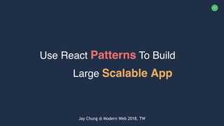 Use React Patterns to Build Large Scalable App | PPT