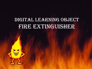 Digital learning object - Fire extinguisher (modified proposal) | PPT