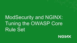 ModSecurity and NGINX: Tuning the OWASP Core Rule Set | PPTX