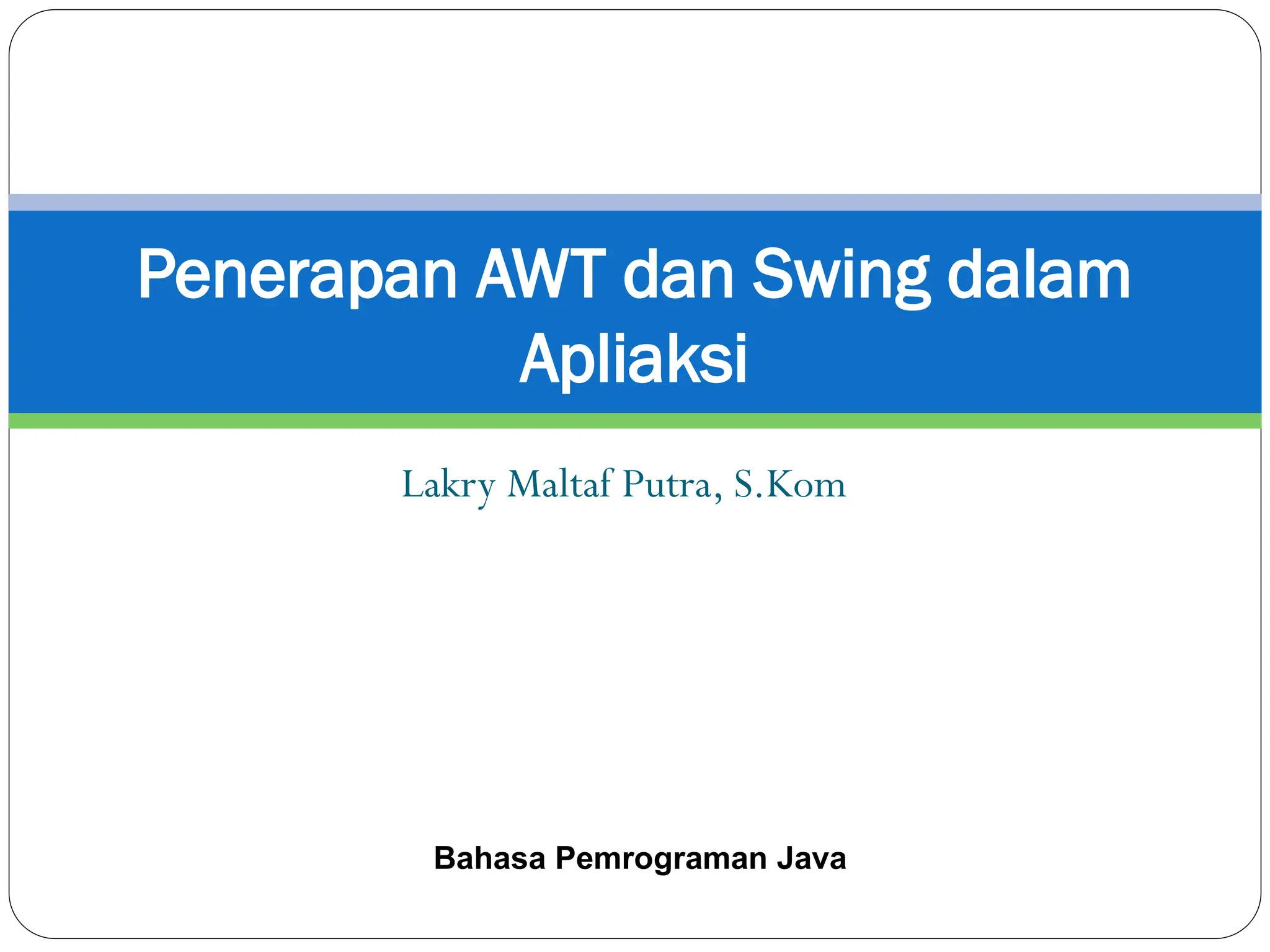 Modul 12 Penerapan AWT dan Swing dalam Aplikasi.ppt