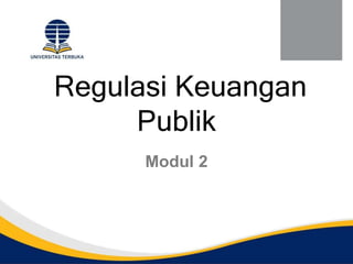 Modul 2_Regulasi Keuangan Publik universitas terbuka.pptx