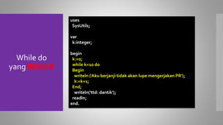 Perulangan While do, For to do, dan Repeat Until dalam Pascal | PPTX