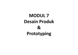 Modul 7 - Presentasi DESAIN PRODUK dan Prototyping.pdf