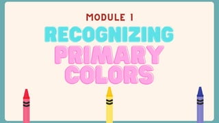 Module-1 RECOGNIZING PRIMARY COLORS (Presentation (169)).pdf
