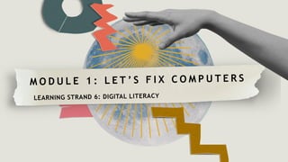 MODULE 1 fixing computer in LS 6 computer literacy | PPTX