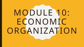 Economic Organization_Module 10_Presentation | PPTX