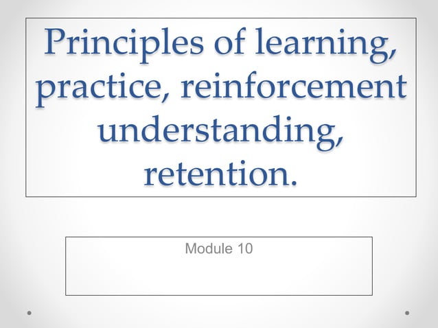 Module 10 principles of learning, practice, reinforcement understanding ...