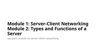 Module 1 & 2 - Server-Client Networking; Types and Functions of Server.pptx