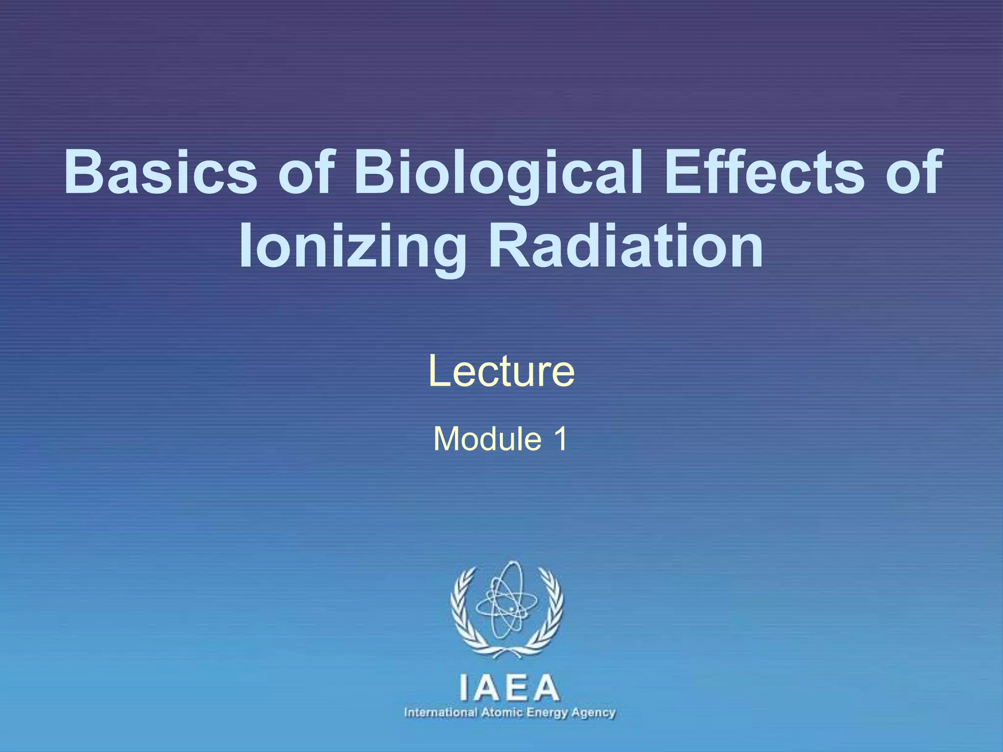Module 1_Basics of biological effects of ionizing radiation.ppt
