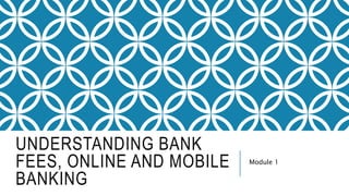 Module 1 Understanding bank fees, online and mobile banking [Autosaved].pptx