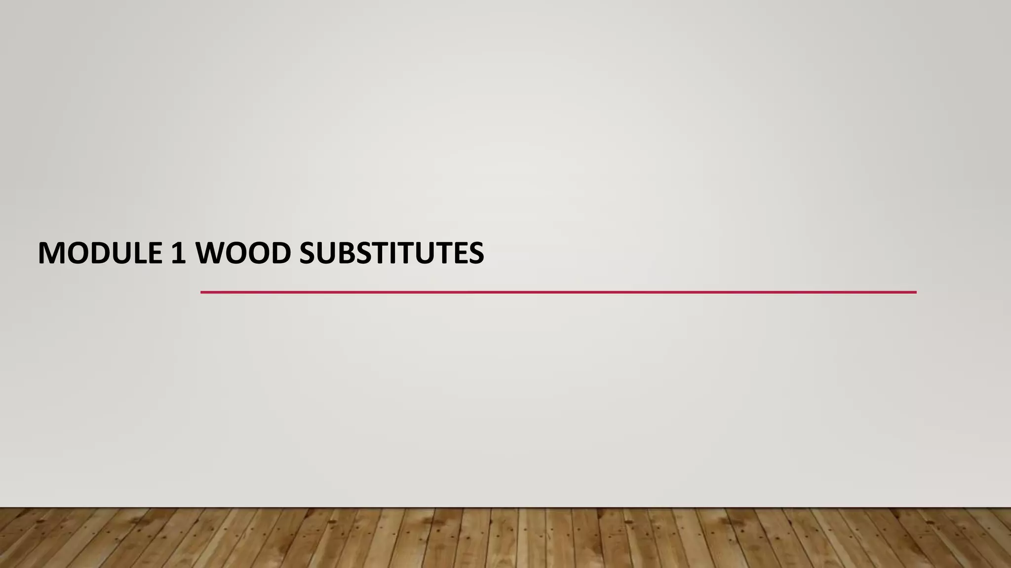 MODULE 1 Wood Substitutes [Autosaved].pptx