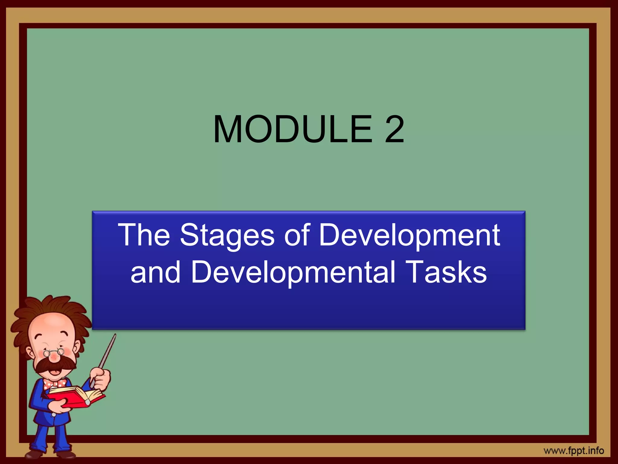Module 2- The Stages of Development and Developmental Tasks | PPT