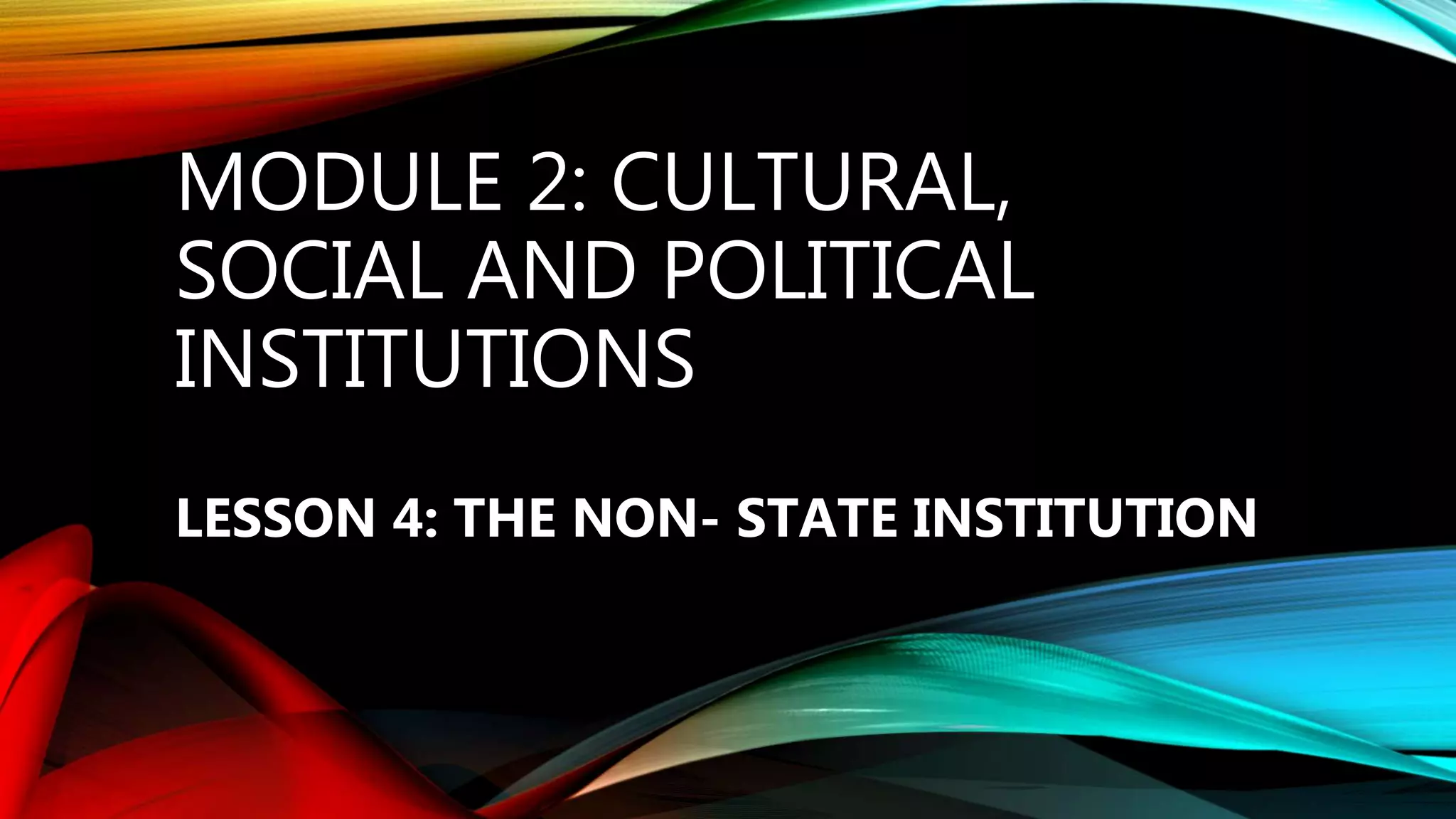 Module 2. lesson 4: THE NON-STATE INSTITUTIONS | PPTX