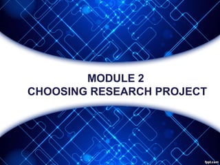 Methods of Research - Choosing Research Project (Modules 2) | PPT