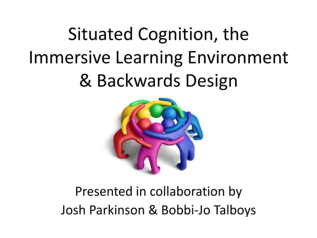 Situated Cognition, the Immersive Learning Environment & Backwards ...