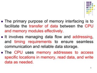 The primary purpose of memory interfacing is to facilitate the transfer ...