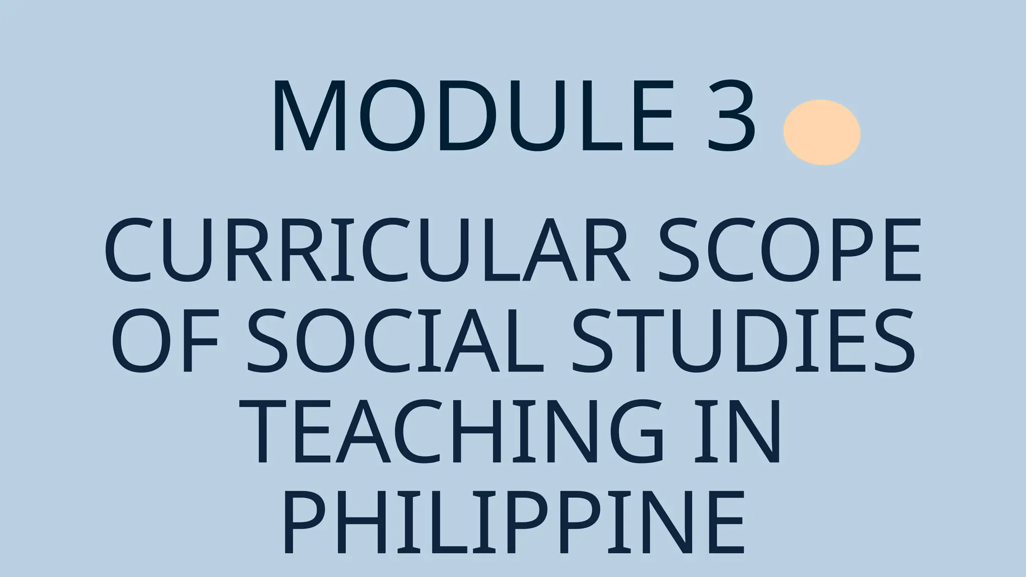MODULE3 CURRICULAE SCOPE OF SOCIAL STUDIES TEACHING IN THE PHILIPPINES.pptx
