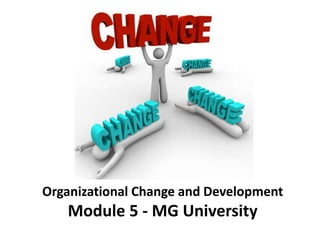 Organizational Change and Development - Module 5 - MG University - Manu Melwin Joy | PPT