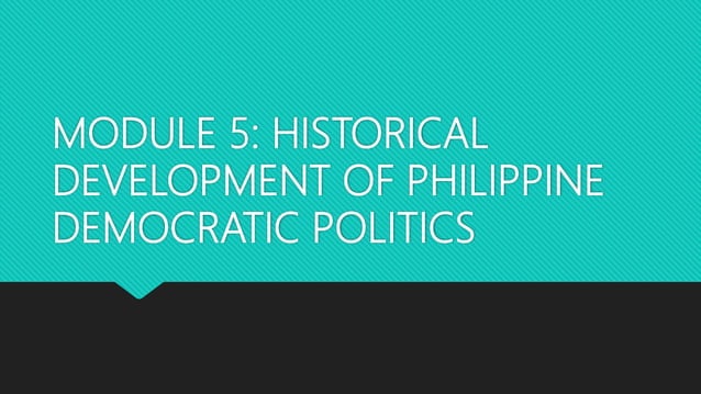 Module 5: HISTORICAL DEVELOPMENT OF PHILIPPINE DEMOCRATIC POLITICS | PPTX