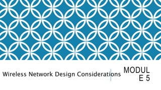 Module 5 Wireless Network Design Considerations | PPTX