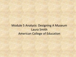 Module 5 designing a museum | PPT