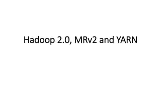Hadoop 2.0, MRv2 and YARN - Module 9 | PPTX | Cloud Computing | Internet