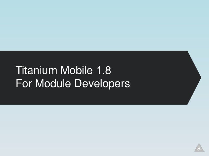 Titanium Mobile 1.8 for Module Developers Titanium Mobile 1.8 for Module Developers