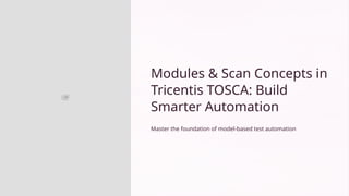 Modules-and-Scan-Concepts-in-Tricentis-TOSCA-Build-Smarter-Automation.pptx
