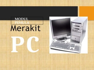 MODUL PEMBELAJARAN PERAKITAN KOMPUTER UNTUK SISWA SMP | PPTX