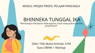Modul Projek Penguatan Profil Pelajar Pancasila TEMA BHINNEKA TUNGGAL IKA SMAN 1 MANTUP.pptx