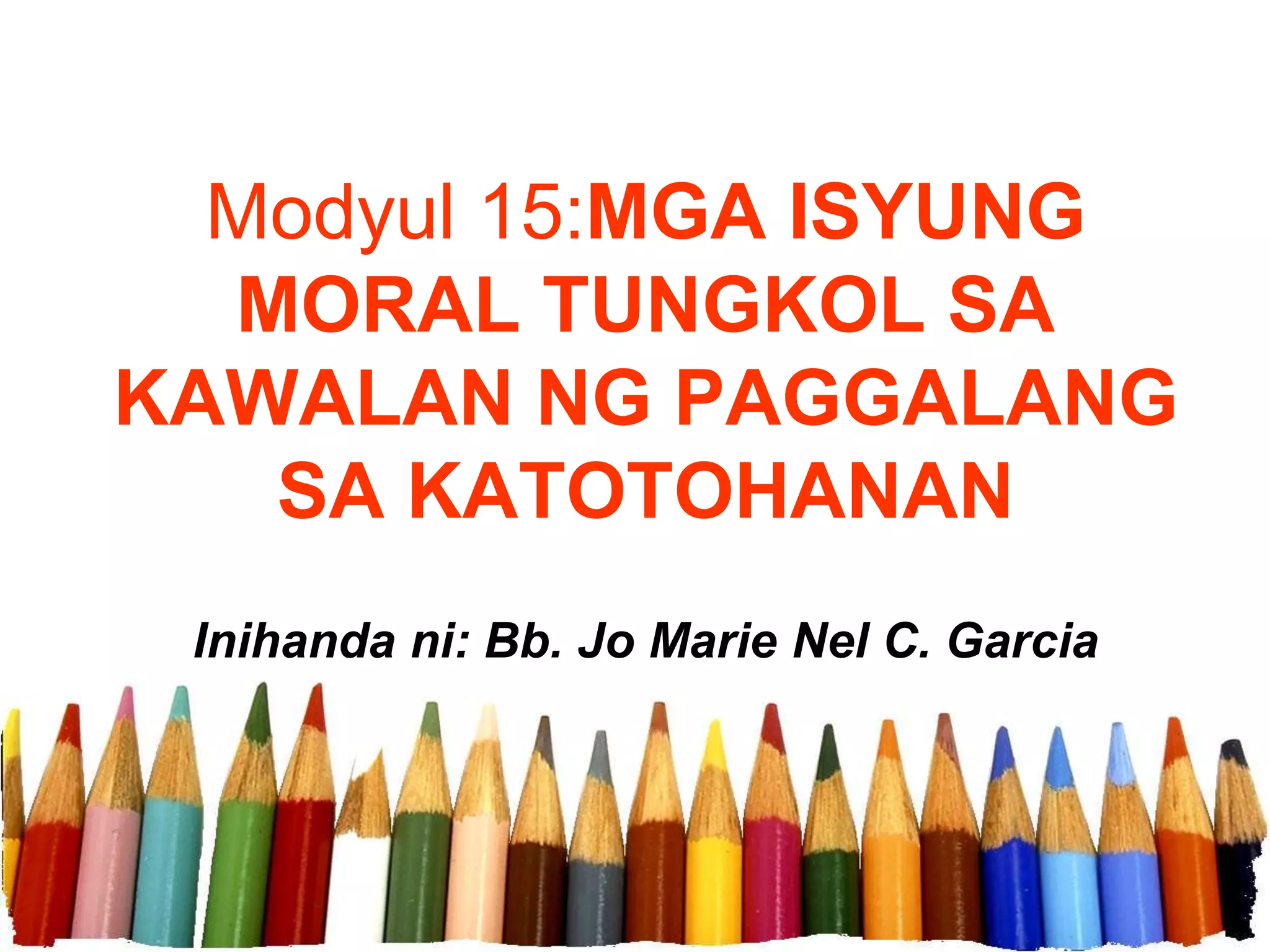 Modyul 15 Mga isyung moral tungkol sa kawalan ng paggalang sa katotohanan | PPTX