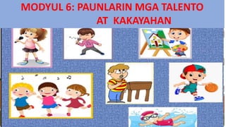 MODYUL 6 TALENTO AT KAKAYAHAN.pptx