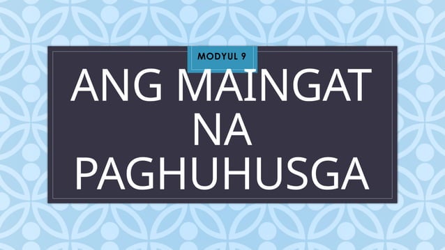MODYUL 9 ANG- MAINGAT-NA-PAGHUHUSGA.pptx