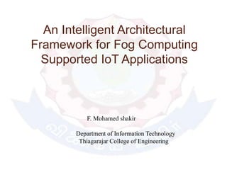 An Intelligent Architectural Framework for Fog Computing Supported IoT Applications. | PPT
