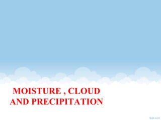 Moisture , cloud and precipitation | PPT