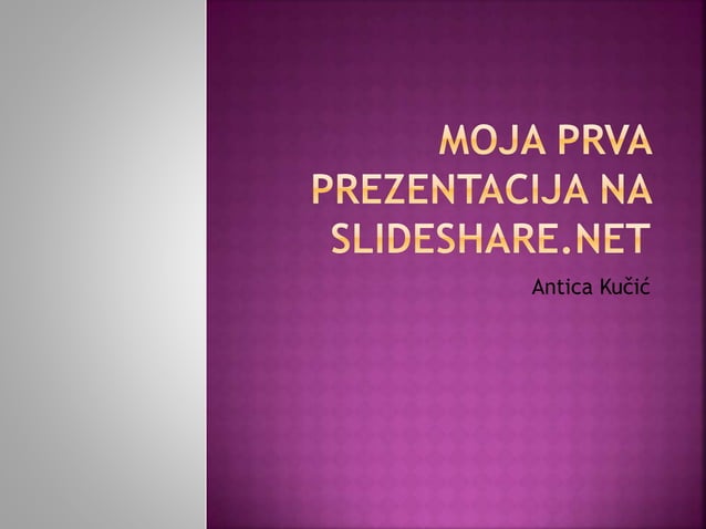 Moja prva prezentacija na slideshare | PPTX