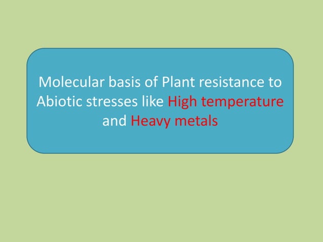 Molecular basis of plant resistance to abiotic stresses like high temperature and heavy metals | PPT