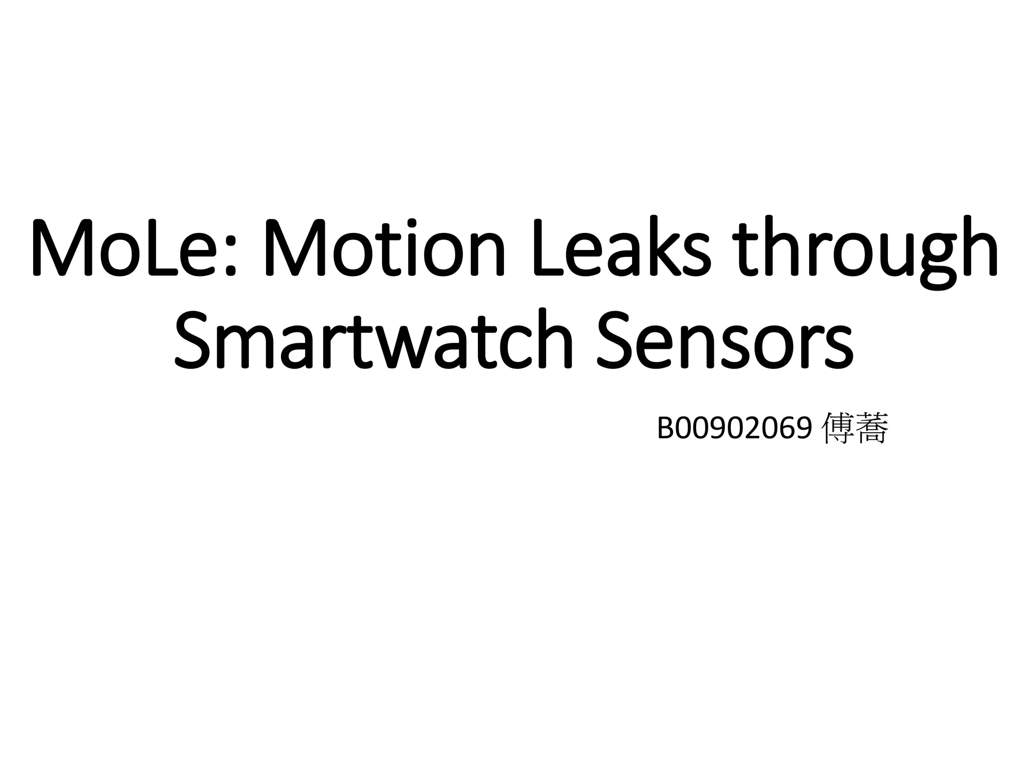 Mole: Motion Leaks Through Smartwatch Sensors | PPTX