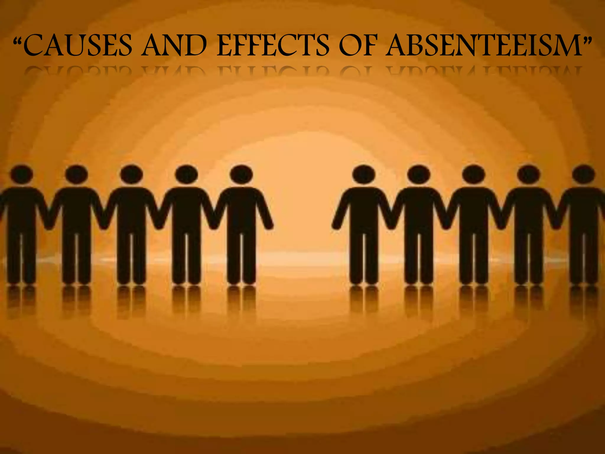 CAUSES AND EFFECTS OF ABSENTEEISM | PPTX