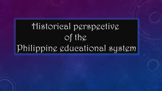 Historical Perspective of the Philippine educational system.pptx